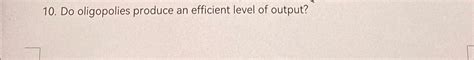 Solved Do Oligopolies Produce An Efficient Level Of Output