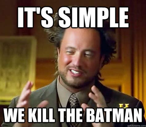 Image 235819 Its Simple We Kill The Batman Know Your Meme