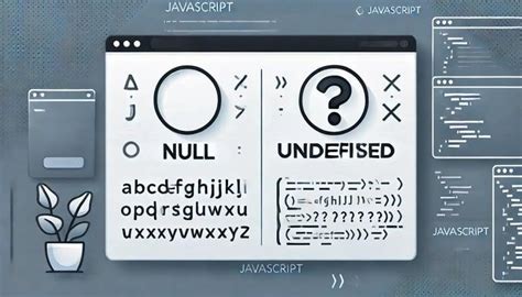 Javascript Null Vs Undefined Key Differences And When To Use Each