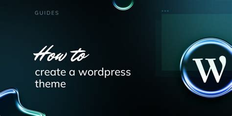 Wordpress Development Agency How To Create Your Own Wordpress Theme A Comprehensive Guide
