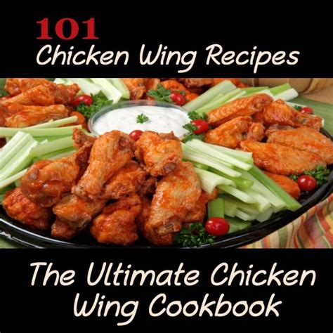 101 Chicken Wings Recipes Ultimate Chicken Wing Cookbook By Juan Catanach