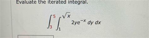 solved evaluate the iterated integral ∫35∫1x22ye xdydx