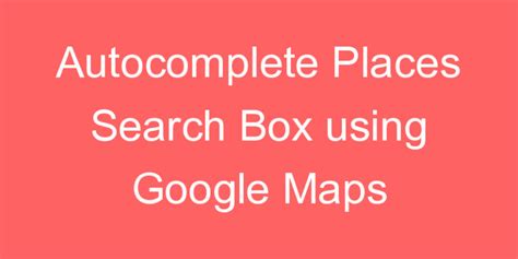 Autocomplete Places Search Box Using Google Maps Javascript API CodeHunger Blog