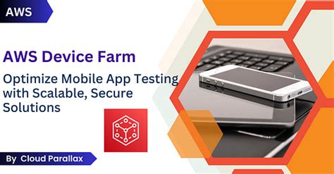 aws device farm optimize mobile app testing with scalable secure
