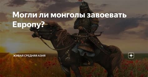 Могли ли монголы завоевать Европу Живая Средняя Азия Дзен