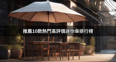 迷你傘推薦10款高評價人氣迷你傘品牌排行榜【2025最新版】 Ptt推薦評價開箱