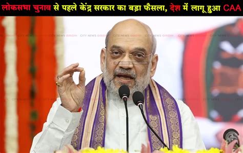 लोकसभा चुनाव से पहले केंद्र सरकार का बड़ा फैसला देश में लागू हुआ Caa