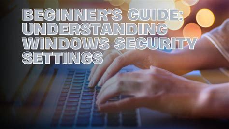 Beginners Guide Understanding Windows Security Settings Techcolite