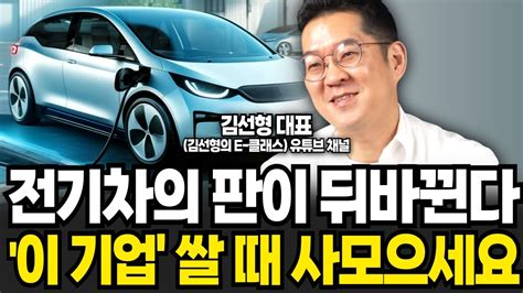 전기차의 판이 뒤바뀐다 이 기업 쌀 때 사모으세요 김선형 대표 김선형의 E 클래스 3부 Youtube