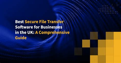 Best Secure File Transfer Software For Businesses In The Uk A
