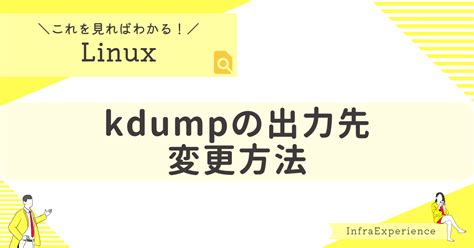 Linuxkdumpの出力先をデフォルトから変更する方法 インフラエクスペリエンス
