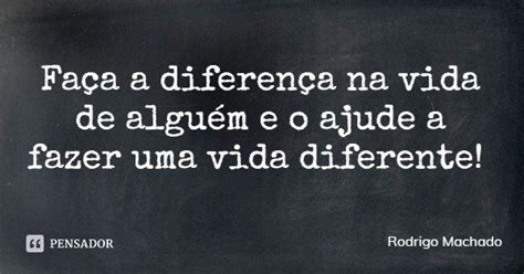 Faça a diferença na vida de alguém e Rodrigo Machado Pensador