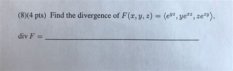Solved Find The Divergence Of F X Y Z E Yz Ye Xz Chegg Com