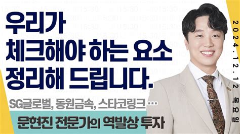 241212 문현진 역발상투자 우리가 체크해야 하는 요소 정리해 드립니다 Sg글로벌동원금속스타코링크위세아이텍오리엔트정공펩트론디젠스링크드액션스퀘어