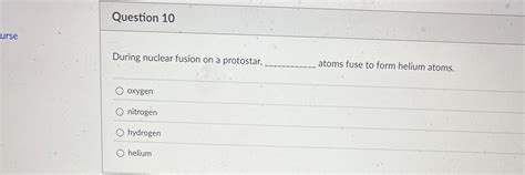 Solved Question 10urseduring Nuclear Fusion On A Protostar
