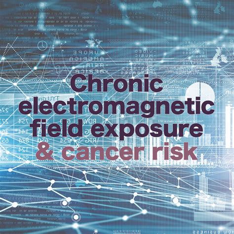 Chronic Electromagnetic Field Exposure And Cancer Risk Natural Medicine World