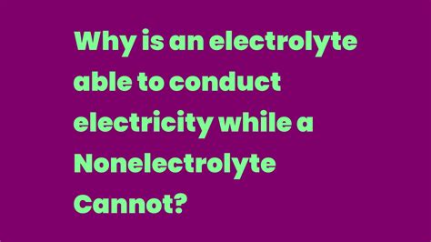 Why Is An Electrolyte Able To Conduct Electricity While A Nonelectrolyte Cannot Write A Topic