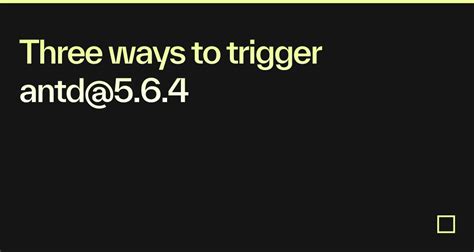 Three Ways To Trigger Antd564 Codesandbox