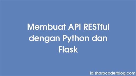 Membuat Api Restful Dengan Python Dan Flask Sharp Coder Blog