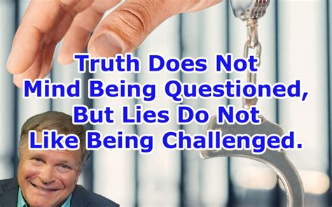 Truth Doesnt Mind Questions Lies Do Not Like Being Challenged