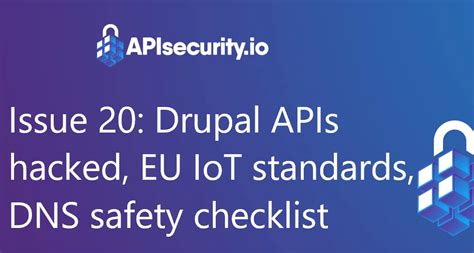 Issue 20 Drupal APIs Hacked EU Releases IoT Standards API Security News