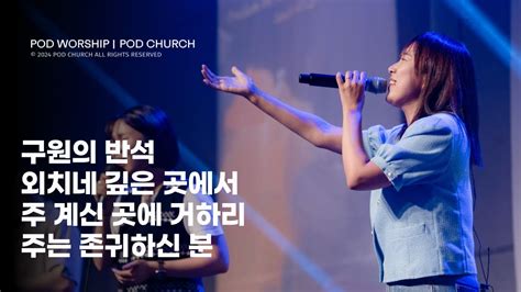 구원의 반석 외치네 깊은 곳에서 주 계신 곳에 거하리 주는 존귀하신 분 2024 06 09 Pod Worship