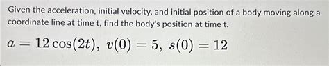 Solved Given The Acceleration Initial Velocity And Initial
