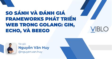 So Sánh Và Đánh Giá Frameworks Phát Triển Web Trong Golang Gin Echo