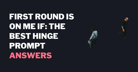 First Round Is On Me If The Best Hinge Prompt Answers Roast