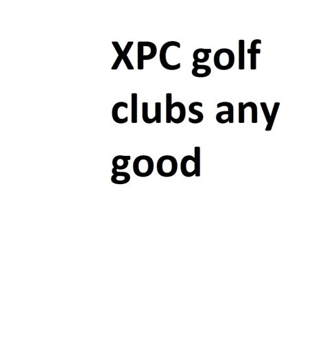 Xpc Golf Clubs Any Good Complete Information