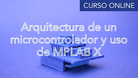 Arquitectura De Un Microcontrolador Pic Y Uso De Mplab X Cursos