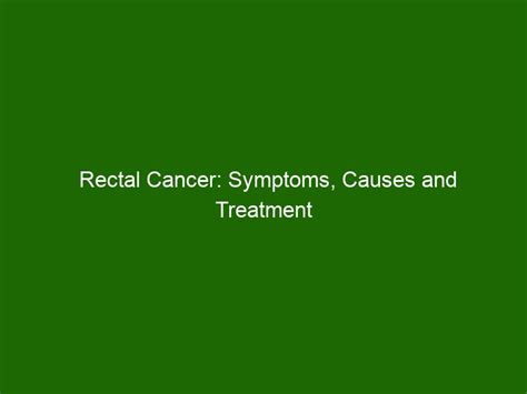 Rectal Cancer Symptoms Causes And Treatment Options Health And Beauty