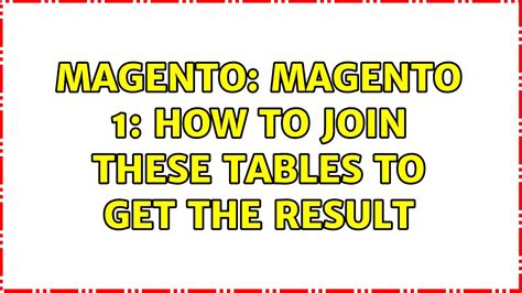 magento magento 1 how to join these tables to get the result youtube