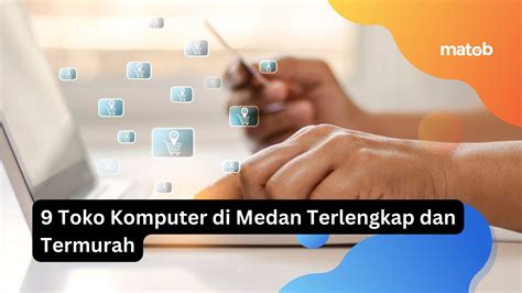Toko Komputer Di Medan Terlengkap Dan Termurah Matob Bisnis