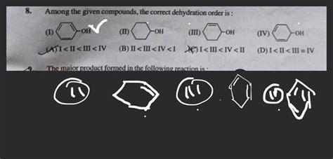 Among The Given Compounds The Correct Dehydration Order Is I Oc1cccc