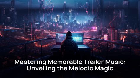Unveiling The Melodic Magic In Trailer Music