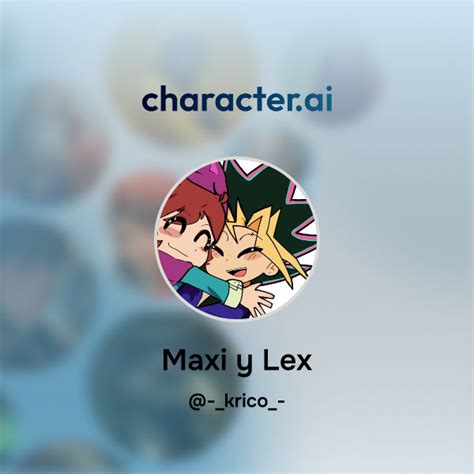 Chat With Maxi Y Lex Characterai Personalized Ai For Every Moment