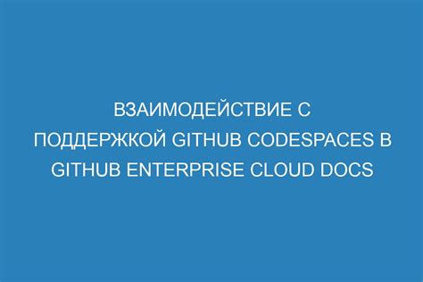 Взаимодействие с поддержкой Github Codespaces в Github Enterprise Cloud Docs