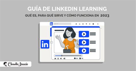 Linkedin Learning Qué Es Para Qué Sirve Y Cómo Funciona 2025