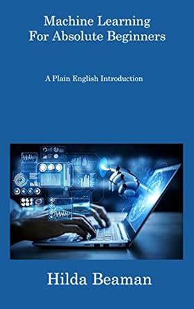 Amazon Fr Machine Learning For Absolute Beginners A Plain English