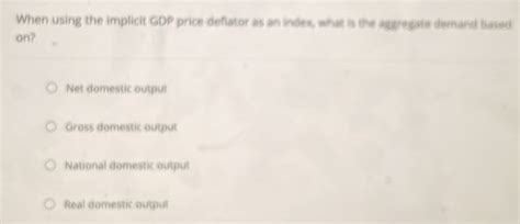 Solved When Using The Implicit Gdp Price Deflator As An Index What Is The Aggregate Demand