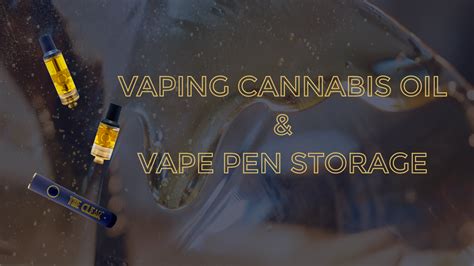 6 Tips For Vaping Cannabis Oil And Vape Pen Storage