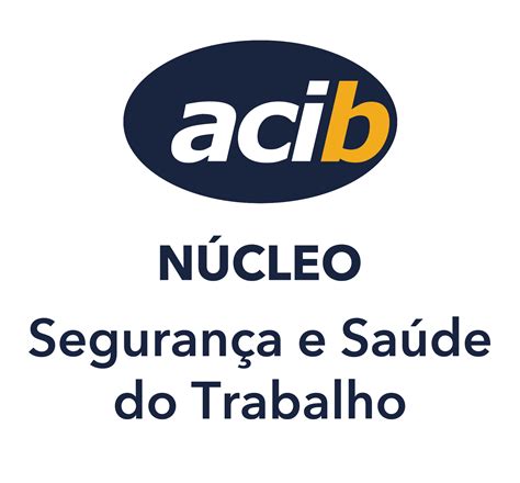 Núcleo Segurança E Saúde Do Trabalho Acib Associação Empresarial De