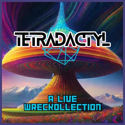 A Live Wreckollection Tetradactyl