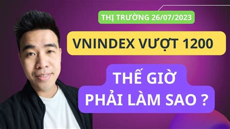 Chứng khoán hôm nay Nhận định thị trường Vnindex vượt 1200 thuyết