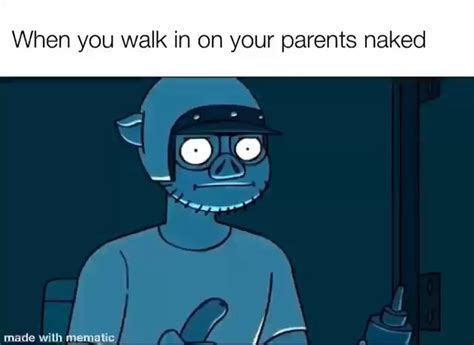 When You Walk In On Your Parents Naked Ifunny