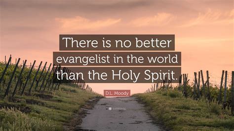 D L Moody Quote There Is No Better Evangelist In The World Than The