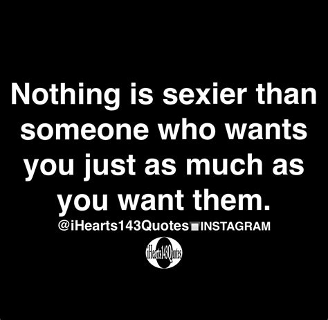 Nothing Is Sexier Than Someone Who Wants You Just As Much As You Want