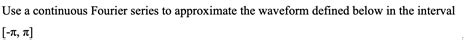 Solved Use A Continuous Fourier Series To Approximate The