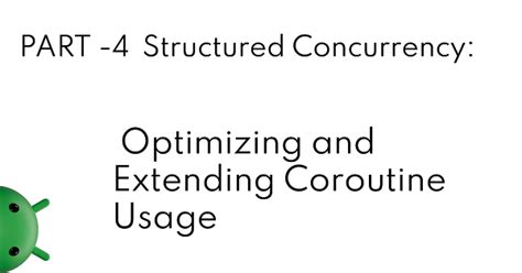 Structured Concurrency Part 4 — Optimizing And Extending Coroutine Usage Sandeep Kella